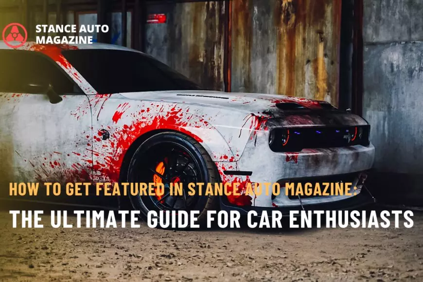 How to Get Featured in Stance Auto Magazine - Stance Auto Magazine