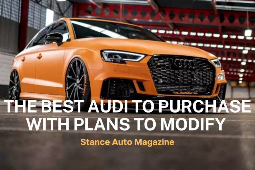 Best Audi to Purchase with Plans to Modify - Stance Auto Magazine